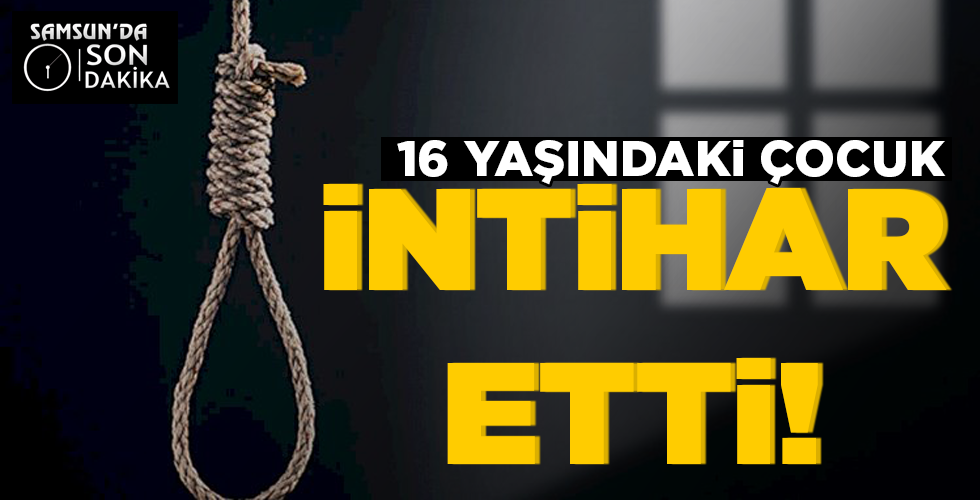 16 YaŞindakİ Çocuk İntİhar Ettİ Yeni Günde Haber Samsun Haber